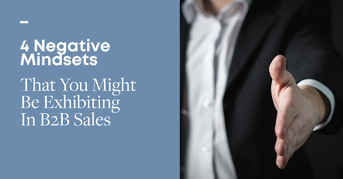 4 Negative Mindsets That You Might Be Exhibiting In B2B Sales | Consalia