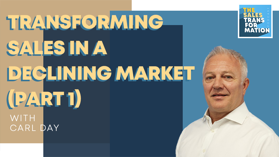 #140 – Transforming sales in a declining market (Part 1) w/ Carl Day ...